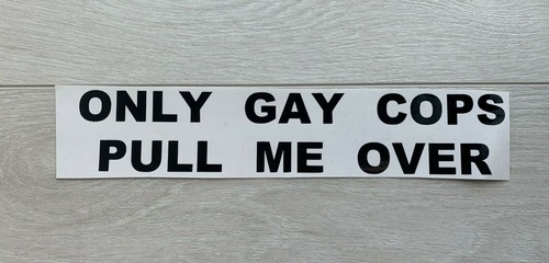 Only Gay Cops Pull Me Over - Sticker Decal Vinyl Car Window - Any Color ...