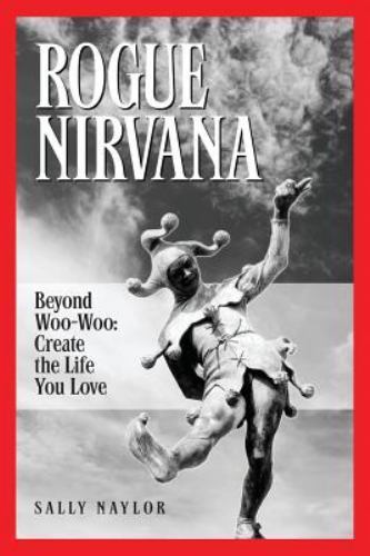 Rogue Nirvana : Beyond Woo-Woo: Create the Life You Love by sally ...