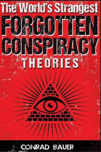 Conrad Bauer The World's Strangest Forgotten Conspiracy Theories (Poche ...