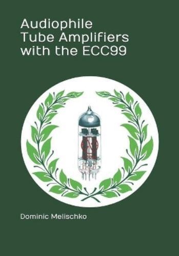 Dominic Eric Melischko Audiophile Tube Amplifiers with the ECC99 (Poche ...