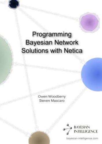 Programming Bayesian Network Solutions with Netica by Steven Mascaro ...