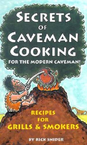 Secrets of Caveman Cooking: For the Modern Caveman Recipes for Grills ...