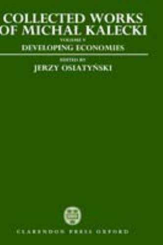 Collected Works of Michal Kalecki : Volume V: Developing Economies by ...