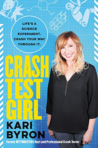 CRASH TEST GIRL: LIFES A SCIENCE EXPERIMENT. CRASH YOUR By Kari Byron ...