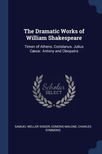 The Dramatic Works of William Shakespeare : Timon of Athens. Coriolanus ...