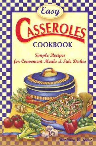 Easy Casseroles Cookbook: Simple Recipes for Convenient Meals Side ...
