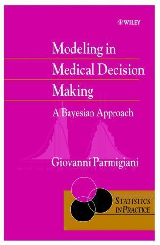Modeling in Medical Decision Making: A Bayesian Approach by Parmigiani ...