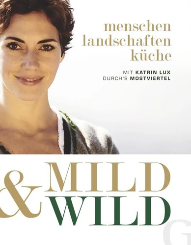Mild & Wild | Mit Katrin Lux durchs Mostviertel, Menschen, Landschaften ...