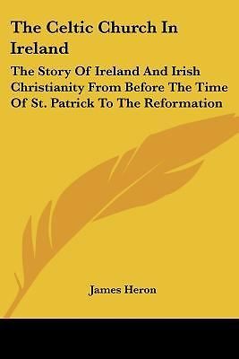 Celtic Church in Ireland : The Story of Ireland and Irish Christianity ...