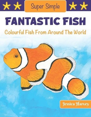 Super Simple Fantastic Fish: Colourful Fish From Around The World by ...