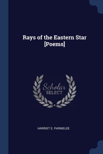 Rays of the Eastern Star [Poems] by Harriet E. Parmelee (2018, Trade ...