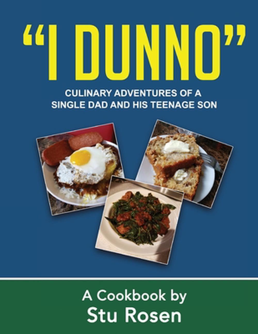 "I Dunno": Culinary Adventures of a Single Dad and His Teenage Son by ...