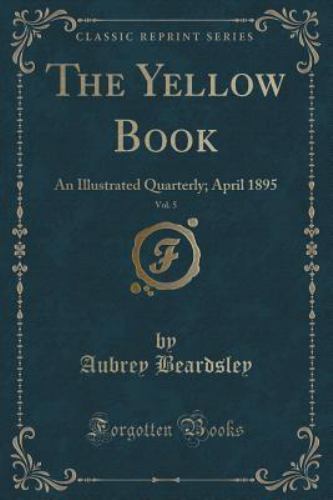 Yellow Book, Vol. 5 : An Illustrated Quarterly; April 1895 (Classic ...
