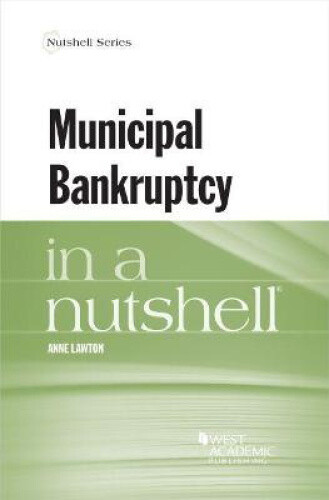 Municipal Bankruptcy in a Nutshell (Nutshell Series) by Anne Lawton ...