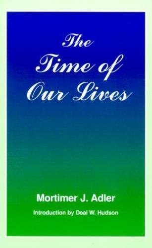 Time of Our Lives: The Ethics of Common Sense by Adler, Mortimer J ...