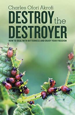 Destroy the Destroyer: how to deal with Bitterness and enjoy your ...