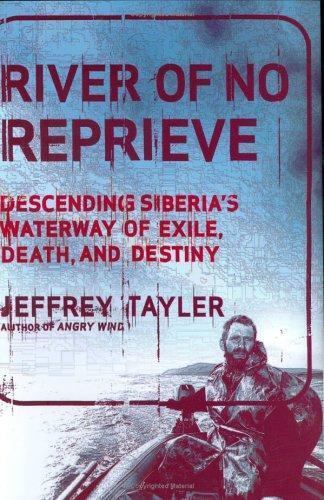 River of No Reprieve : Descending Siberia's Waterway of Exile, Death ...
