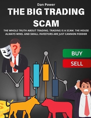 The Big Trading Scam: The Whole Truth about Trading. Trading Is a Scam ...