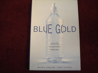 Barlow, Maude. Blue Gold. The Fight to Stop the Corporate Theft of the ...