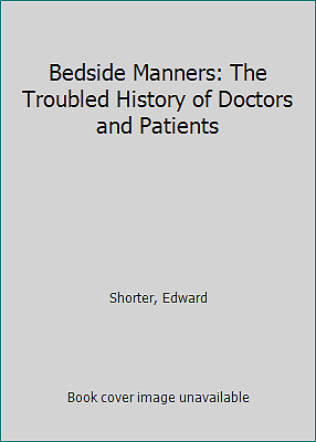Bedside Manners: The Troubled History of Doctors and Patients by ...