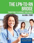 THE LPN-TO-RN BRIDGE: TRANSITIONS TO ADVANCE YOUR CAREER By Allison J ...