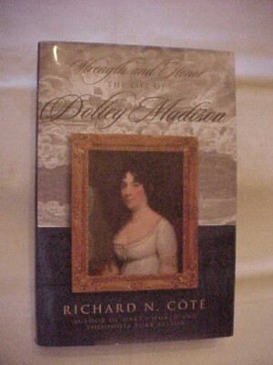 STRENGTH AND HONOR, LIFE OF DOLLEY MADISON by COTE; BIOGRAPHY 1ST LADY ...