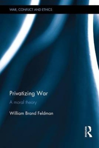Privatizing War: A Moral Theory (War, Conflict and Ethics) [Hardback ...