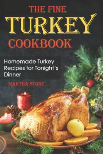 The Fine Turkey Cookbook: Homemade Turkey Recipes for Tonight's Dinner ...