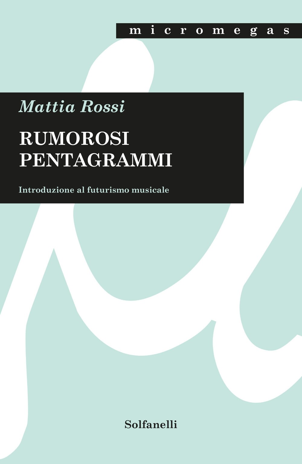 Rumorosi pentagrammi. Introduzione al futurismo musicale - [Edizioni ...