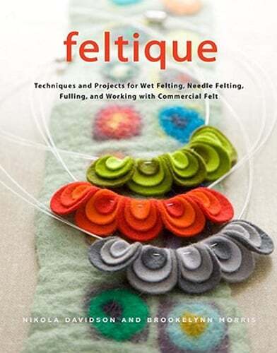 Feltique: Techniques and Projects for Wet Felting, Needle Felting ...
