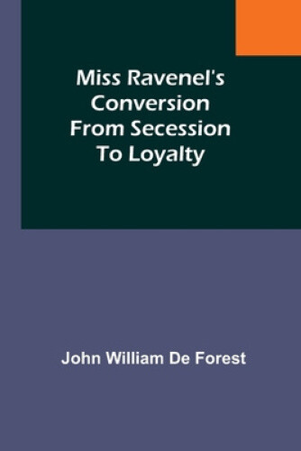 Miss Ravenel's conversion from secession to loyalty by Forest, John ...