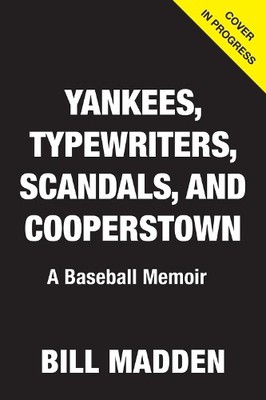 Bill Madden Yankees, Typewriters, Scandals, and Cooperstown (Copertina ...