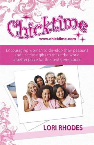 CHICKTIME: ENCOURAGING WOMEN TO DEVELOP THEIR PASSIONS AND By Lori ...