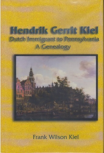 HENDRIK GERRIT KIEL: DUTCH IMMIGRANT TO PENNSYLVANIA : A By Frank ...