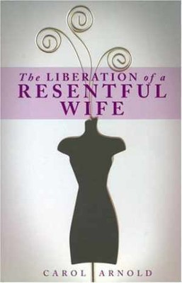 The Liberation of a Resentful Wife - Paperback, by Carol Arnold - Good 9780974907673 | eBay