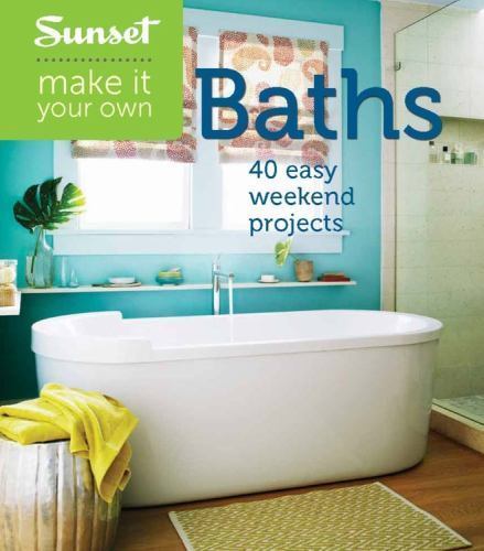 Sunset Make It Your Own - Baths : 40 Easy Weekend Projects by Sunset ...