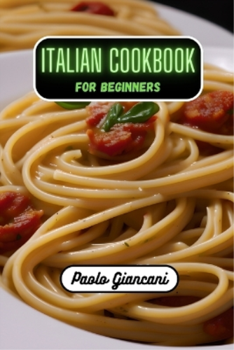 Paolo Giancani Italian Cookbook for Beginners (Poche) 9798211653443 | eBay