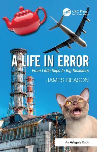 A Life in Error: From Little Slips to Big Disasters. by James Reason ...