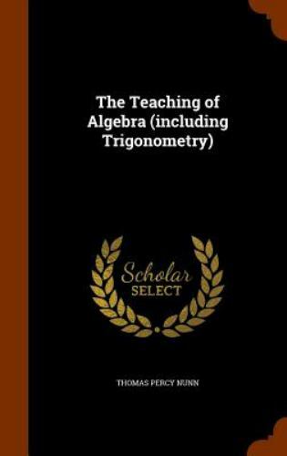 The Teaching of Algebra (Including Trigonometry) by Thomas Percy Nunn ...