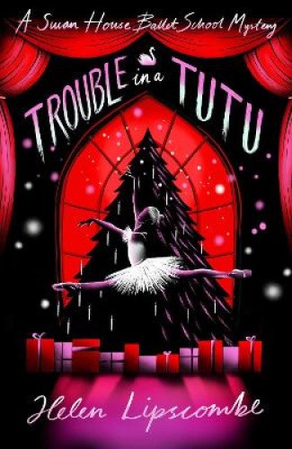 Trouble in a Tutu (Swan House Ballet School Mystery) by Helen Lipscombe ...