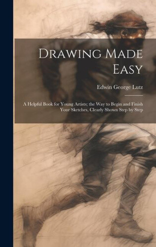 Drawing Made Easy: A Helpful Book for Young Artists; the Way to Begin ...