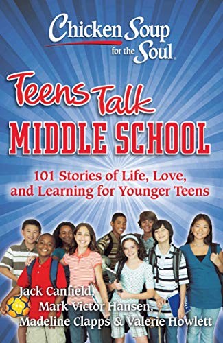 Chicken Soup for the Soul: Teens Talk Middle School: 101 Stories of ...