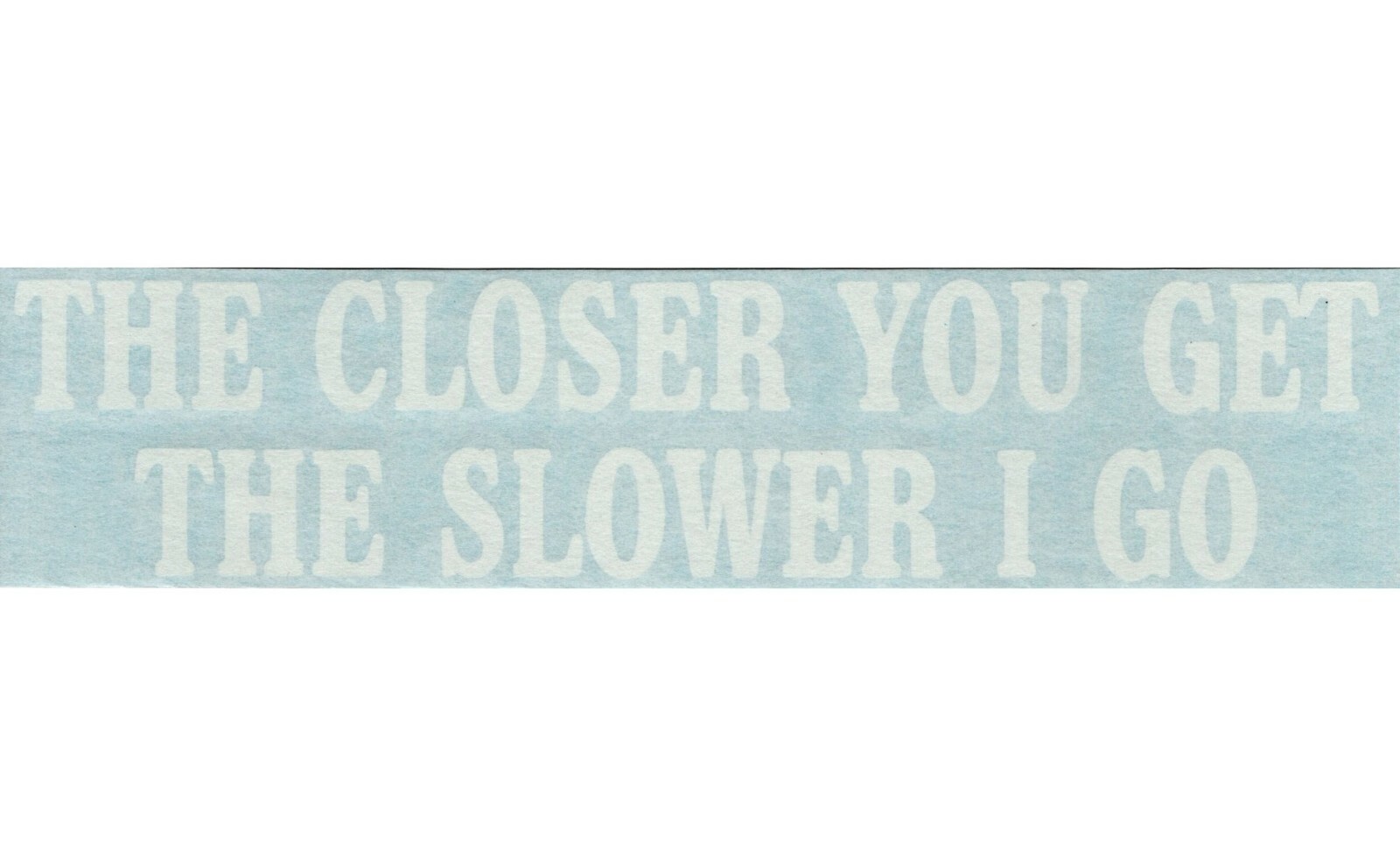 The Closer You Get The Slower I Go - Funny Auto Window Vinyl Decal ...