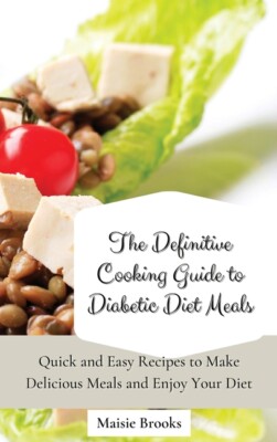 The Definitive Cooking Guide To Diabetic Diet Meals: Quick And Easy ...