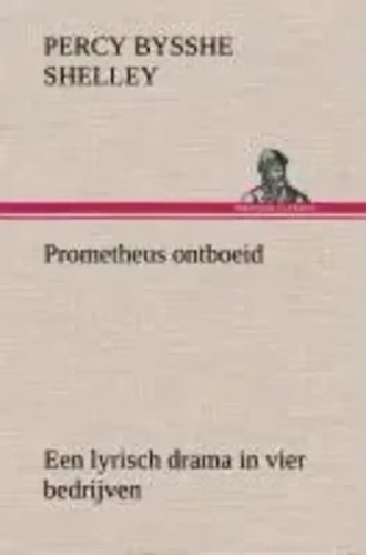 Percy Bysshe Shelley | Prometheus ontboeid Een lyrisch drama in vier ...
