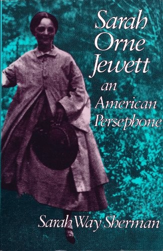 SARAH ORNE JEWETT, AN AMERICAN PERSEPHONE By Sarah Way Sherman ...