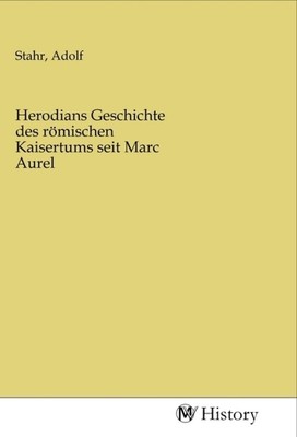 Adolf Stahr | Herodians Geschichte des römischen Kaisertums seit Marc ...