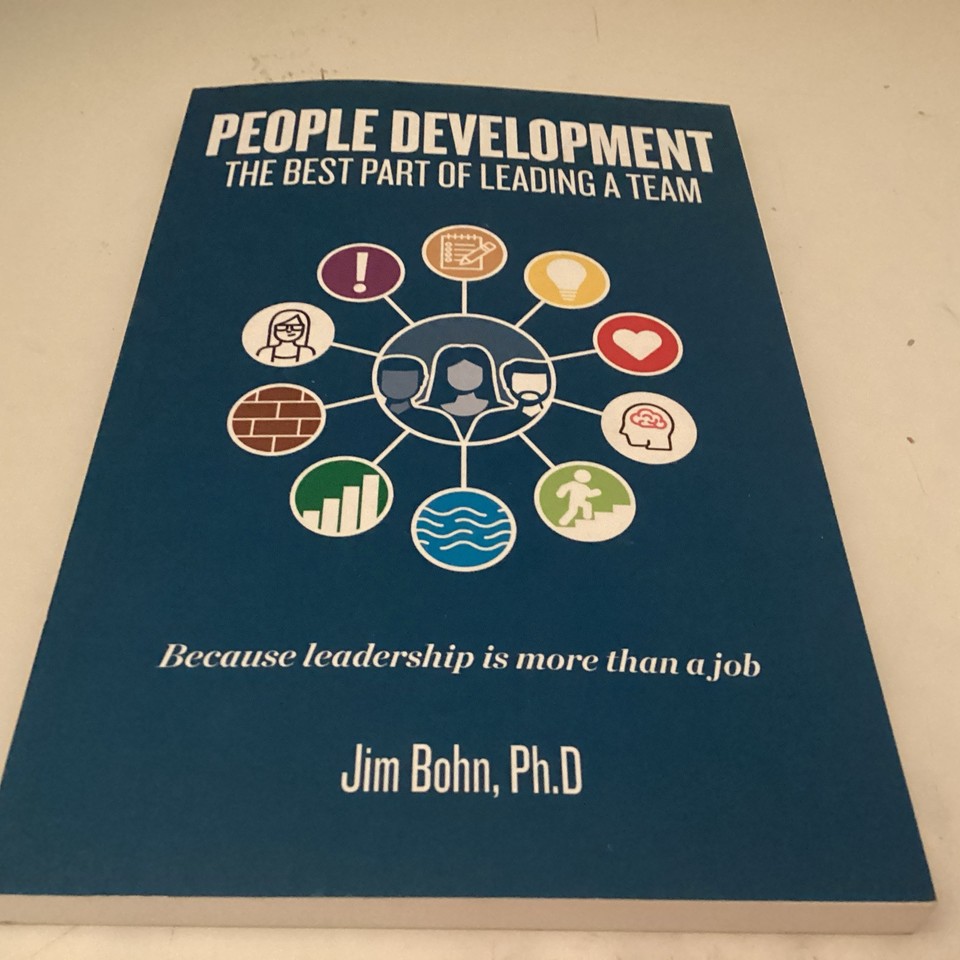 People Development: The best part of leading a team by Jim Bohn Ph D ...