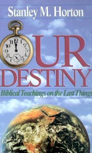 Our Destiny : Biblical Teaching on the Last Things by Stanley M. Horton ...