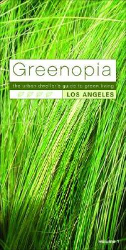 Greenopia: The Urban Dwellers Guide to Green Living Los Angeles ...